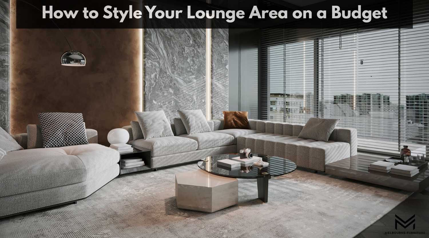 How to Style Your Lounge Area on a Budget – Melbourne Furniture